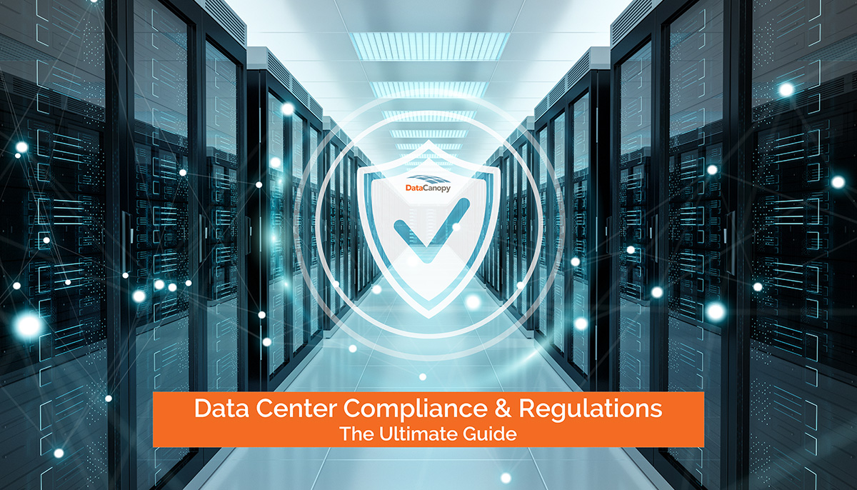 Data Center Compliance and Regulations: The Ultimate Guide - Data Canopy
